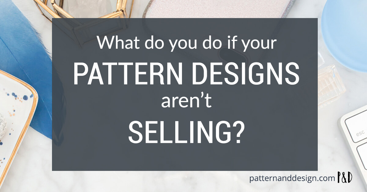 What do you do if your designs aren't selling? - Pattern and Design